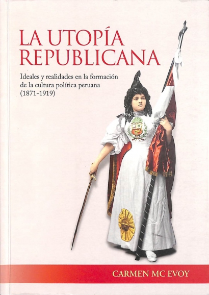 La utopía republicana: Ideales y realidades en la formación de la cultura peruana (1871-1919 ...
